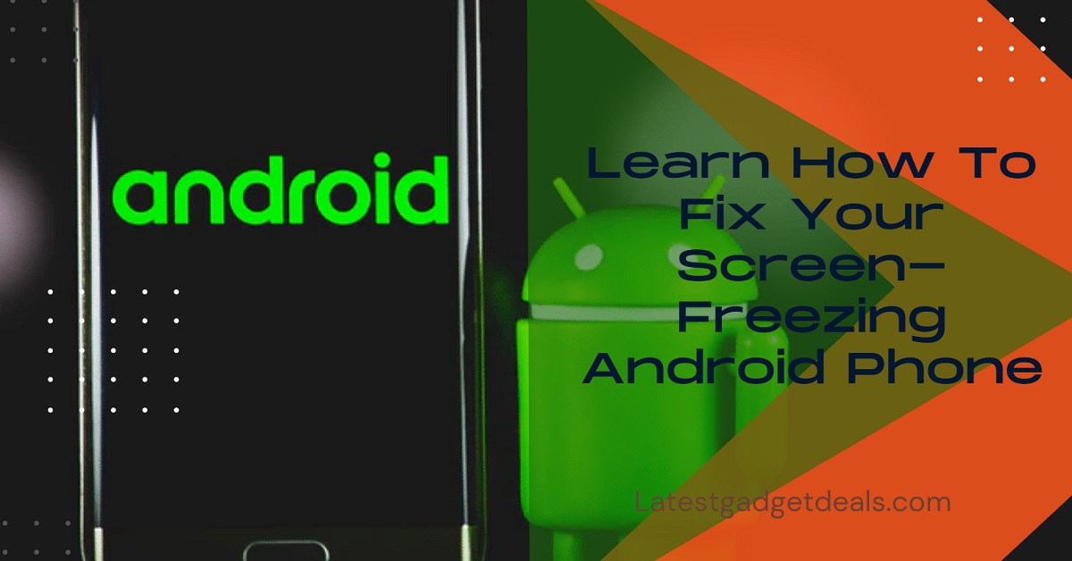 Learn How to Fix Your Screen Freezing Android Phone