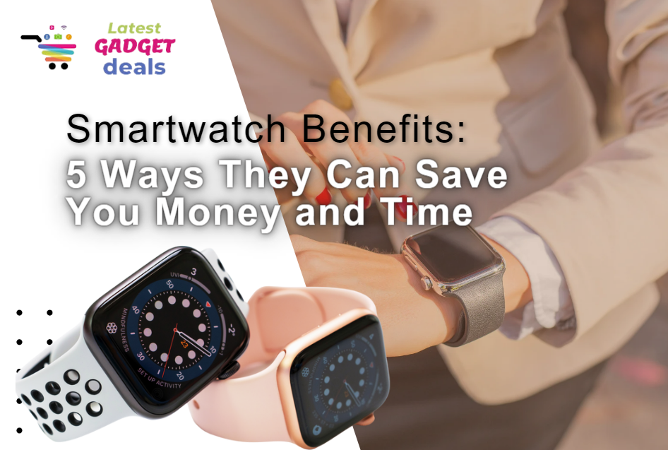 Smartwatch Benefits: 5 Ways To Save Money And Time